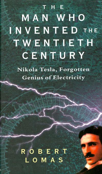 The Man who Invented the Twentieth Century: Nikola Tesla, Forgotten ...