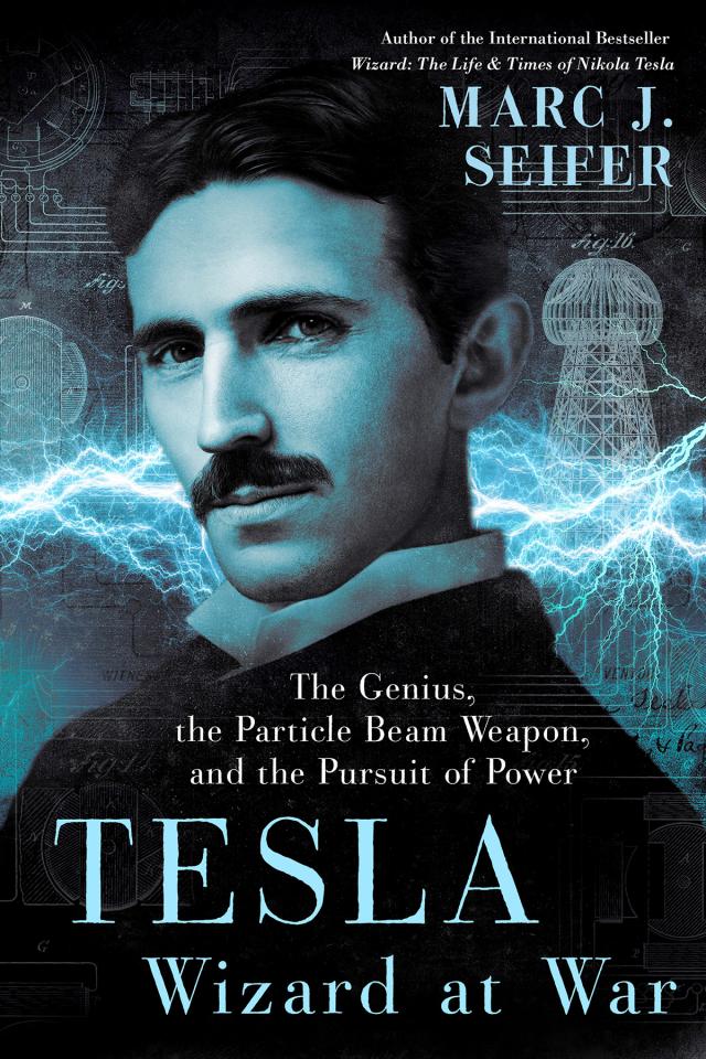 Tesla: Wizard at War: The Genius, the Particle Beam Weapon, and the ...